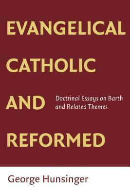Evangelical, Catholic, and Reformed: Essays on Barth and Other Themes ...