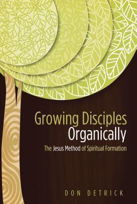 Growing Disciples Organically: The Jesus Method of Spiritual Formation ...