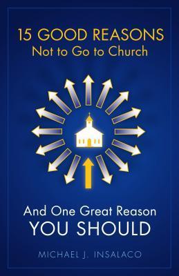 15 Good Reasons Not to Go to Church: And One Great Reason You Should by ...