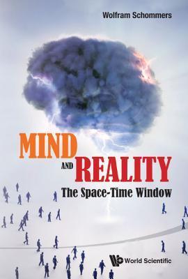 Mind And Reality: The Space-Time Window by Wolfram Schommers | Goodreads