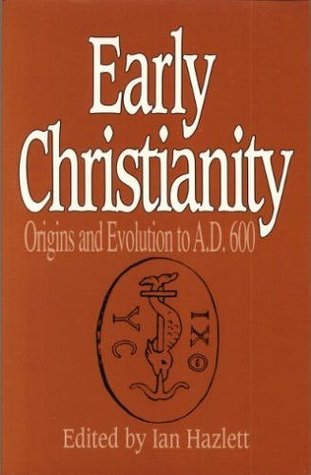 Early Christianity: Origins and Evolution to A.D. 600 by Ian Hazlett ...