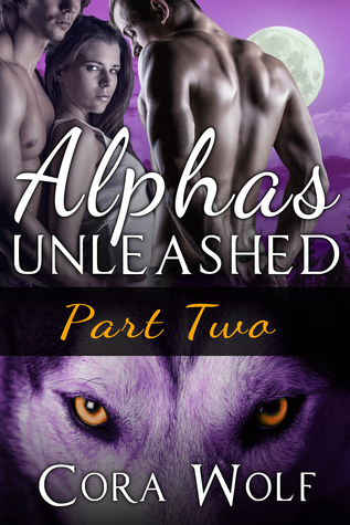 Alphas Unleashed: Part Two by Cora Wolf | Goodreads