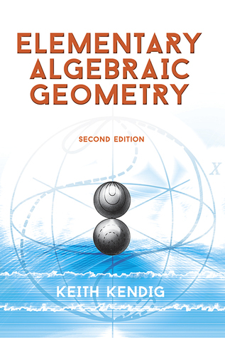Elementary Algebraic Geometry by Keith Kendig | Goodreads