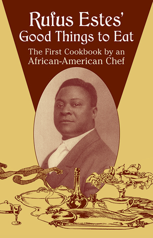 Rufus Estes' Good Things to Eat: The First Cookbook by an African ...