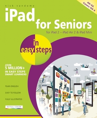 iPad for Seniors in easy steps: Covers iOS 8 by Nick Vandome | Goodreads