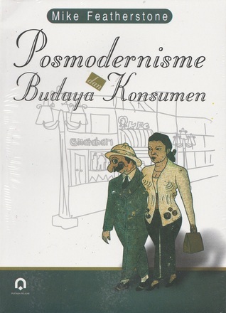 Posmodernisme dan Budaya Konsumen by Mike Featherstone | Goodreads