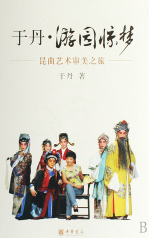 Yu Dan Introduces the Kunqu Drama 于丹游园惊梦(昆曲艺术审美之旅) by Yu Dan | Goodreads