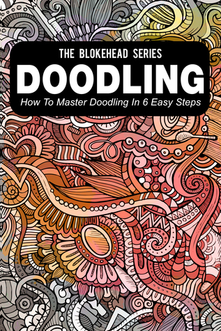 Doodling: How To Master Doodling In 6 Easy Steps by The Blokehead ...