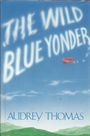 Wild Blue Yonder by Audrey Thomas | Goodreads