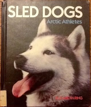 Sled Dogs Arctic Athletes by Elizabeth Ring | Goodreads