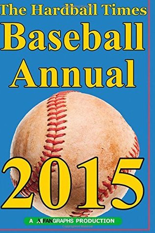 The Hardball Times Baseball Annual 2015 by Dave Studenmund, Paul Swydan ...