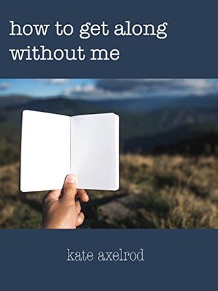 How to Get Along Without Me by Kate Axelrod | Goodreads