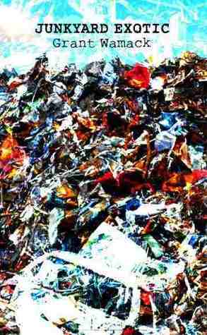 Junkyard Exotic by Grant Wamack | Goodreads