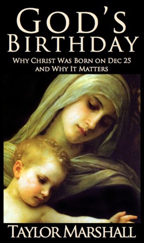 God’s Birthday: Why Christ Was Born on December 25 and Why it Matters ...
