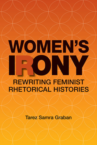 Women's Irony: Rewriting Feminist Rhetorical Histories by Tarez Samra ...