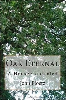 Oak Eternal: A House Concealed by John Ploetz | Goodreads