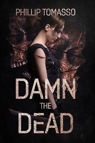Damn the Dead (Arcadia, #1) by Phillip Tomasso III | Goodreads