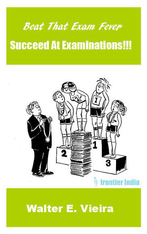 Beat The Exam Fever Succeed at Examinations by Walter E. Vieira | Goodreads