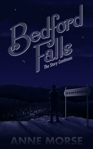Bedford Falls: The Story Continues by Anne Morse | Goodreads