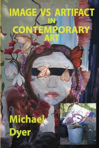 Image vs Artifact in Contemporary Art by Michael Dyer | Goodreads
