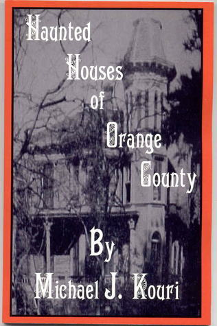 haunted houses of orange county by Michael J. Kouri | Goodreads