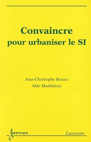Convaincre pour urbaniser le SI by Jean-Christophe Bonne | Goodreads