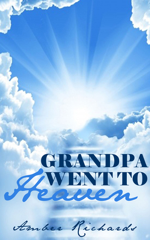 Grandpa Went to Heaven by Amber Richards | Goodreads