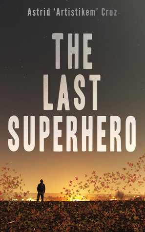The Last Superhero by Astrid 'Artistikem' Cruz | Goodreads