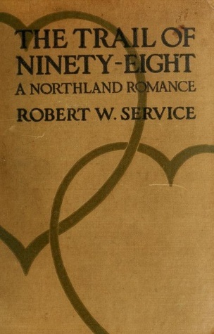 The Trail of '98 by Robert W. Service | Goodreads