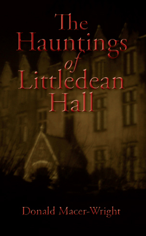 The Hauntings Of Littledean Hall by Donald Macer-Wright | Goodreads
