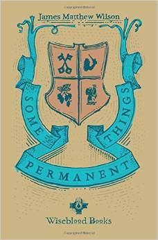 Some Permanent Things by James Matthew Wilson | Goodreads