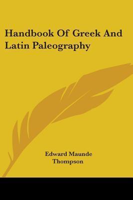 Handbook Of Greek And Latin Paleography by Edward Maunde Thompson ...