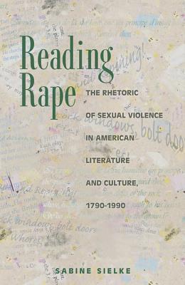 Reading Rape: The Rhetoric of Sexual Violence in American Literature ...