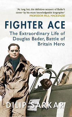 Fighter Ace: The Extraordinary Life of Douglas Bader, Battle of Britain ...