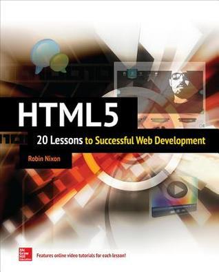 HTML5: 20 Lessons to Successful Web Development by Robin Nixon | Goodreads