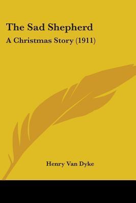 The Sad Shepherd: A Christmas Story (1911) by Henry Van Dyke | Goodreads