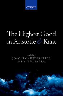 The Highest Good in Aristotle and Kant by Joachim Aufderheide | Goodreads