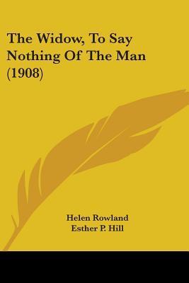 The Widow, To Say Nothing Of The Man (1908) by Helen Rowland | Goodreads