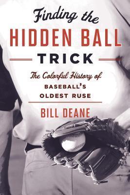 Finding the Hidden Ball Trick: The Colorful History of Baseball's ...