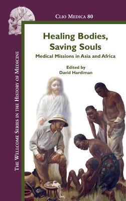 Healing Bodies, Saving Souls: Medical Missions in Asia and Africa by ...