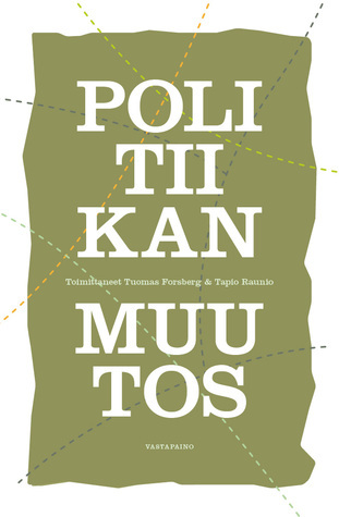 Politiikan muutos by Tuomas Forsberg, Tapio Raunio | Goodreads