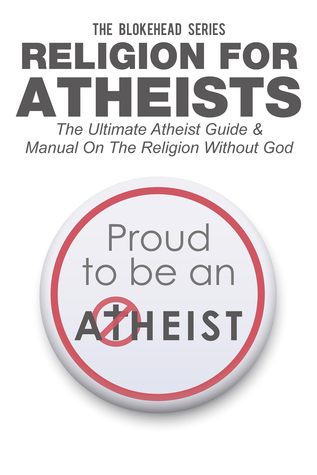 Religion For Atheists: The Ultimate Atheist Guide &Manual on the ...