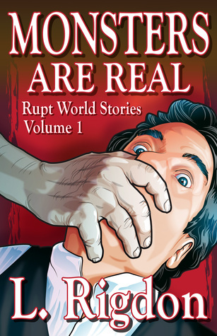 Monsters are Real (Rupt World Stories, #1) by L. Rigdon | Goodreads