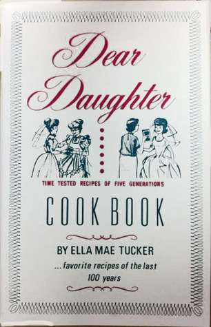 Dear Daughter: Time Tested Recipes of Five Generations by Ella Mae ...