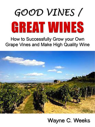 Good Vines / Great Wines by Wayne C. Weeks | Goodreads