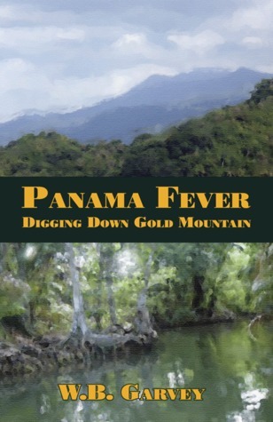 Panama Fever: Digging Down Gold Mountain by W.B. Garvey | Goodreads