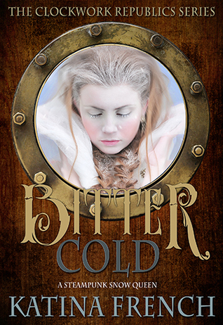 Bitter Cold: A Steampunk Snow Queen by Katina French | Goodreads
