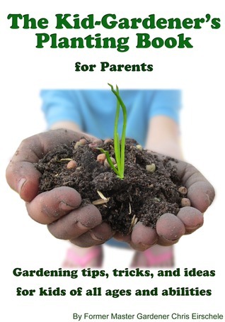 The Kid-Gardener's Planting Book for Parents by Chris Eirschele | Goodreads