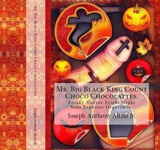 Mr. Big Black King Count Choco Chocolattes. by Joseph Anthony Alizio Jr ...