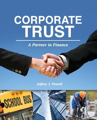 Corporate Trust: A Partner in Finance by Jeffrey J. Powell | Goodreads